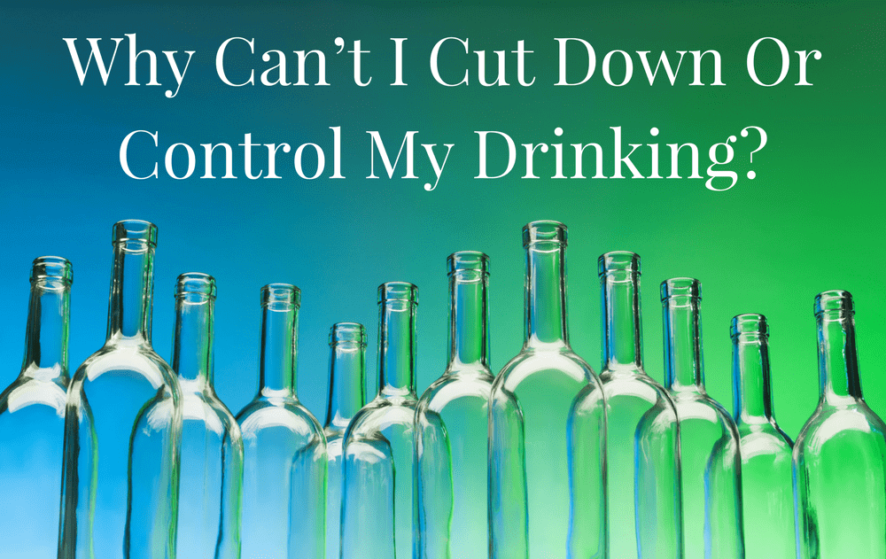Why Can’t I Cut Down Or Control My Drinking? - The Sober School