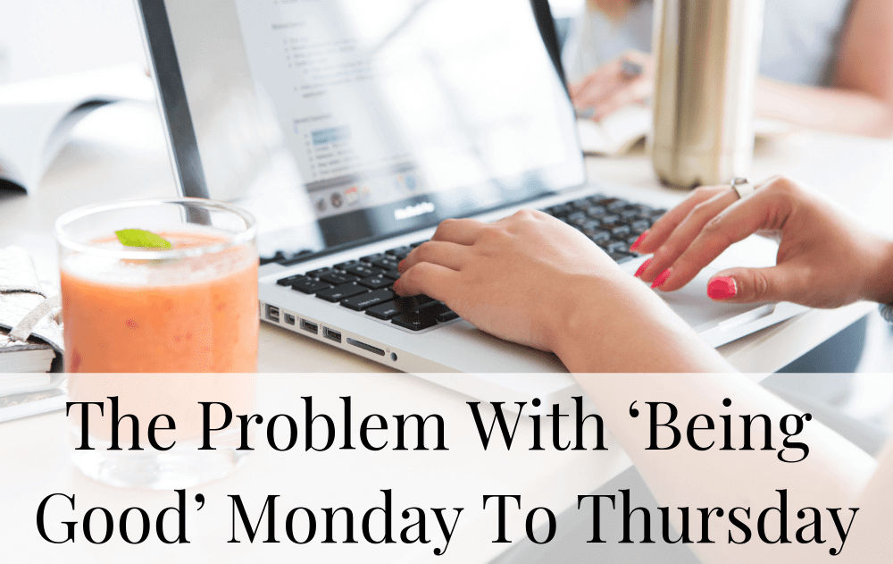 The Problem With ‘Being Good’ Monday To Thursday - The Sober School