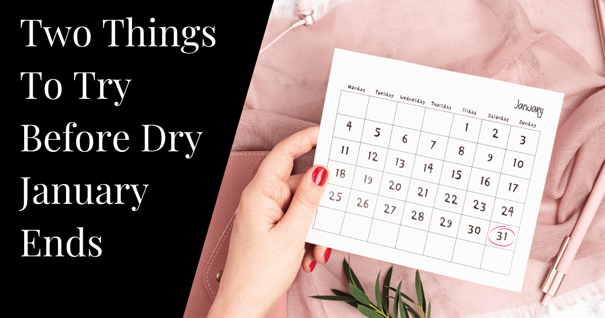 2 Things To Try Before Dry January Ends - The Sober School